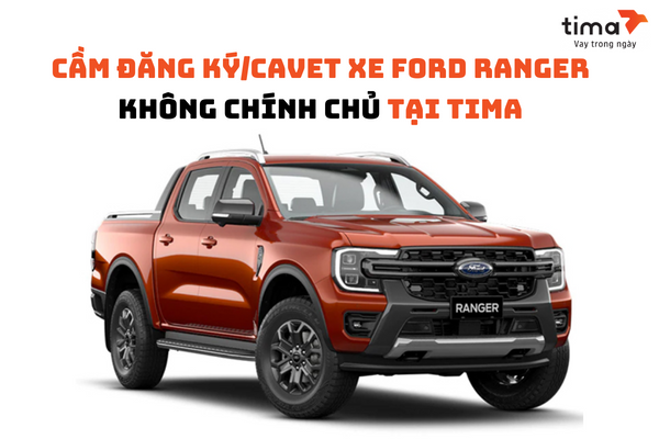 Các hình thức vay vốn theo cầm đăng ký/cavet xe Ford Ranger